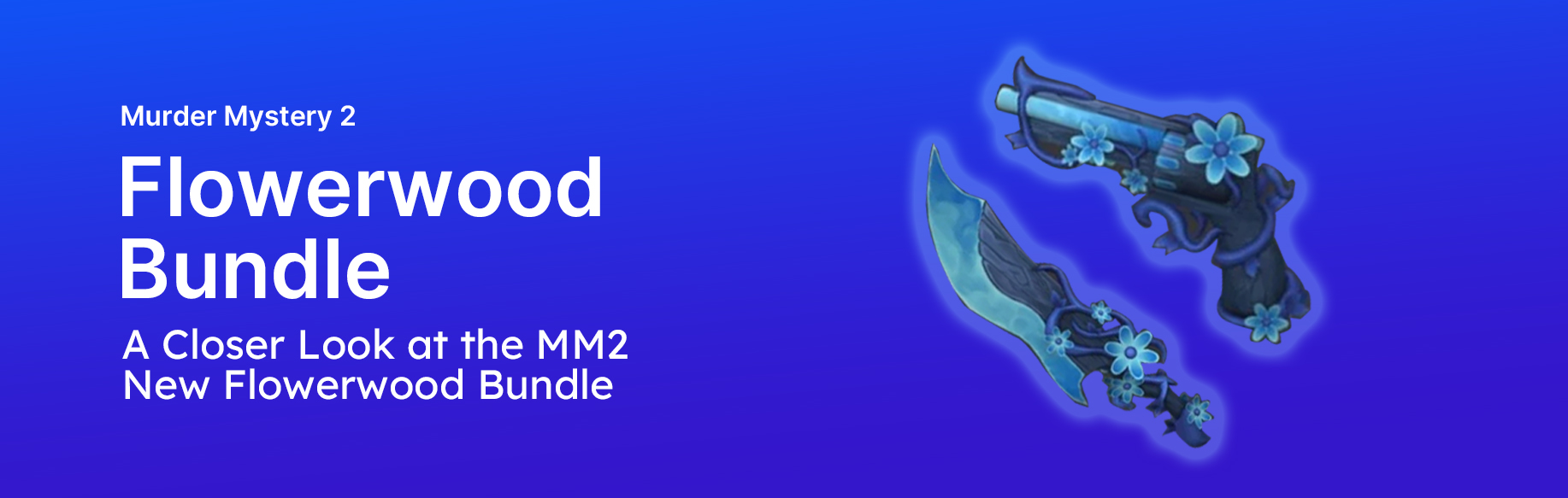 A Closer Look at the MM2 New Flowerwood Bundle